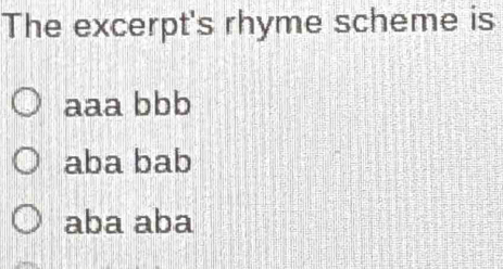 Solved: The excerpt's rhyme scheme is aaa bbb aba bab aba aba [Literature]