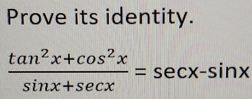 Selesai:Prove its identity. (tan^2x+cos^2x)/sin x+sec x =sec x-sin x