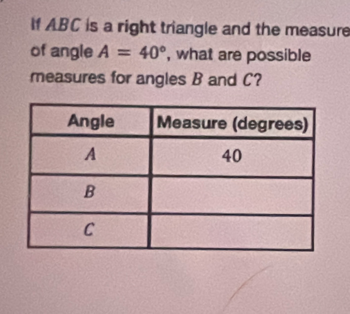 Solved: If ABC is a right triangle and the measure of angle A=40° , what are possible measures f ...