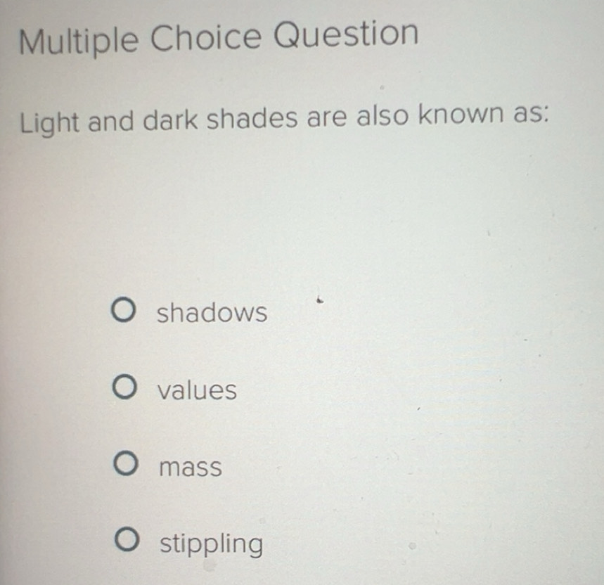 Solved: Question Light and dark shades are also known as: shadows ...