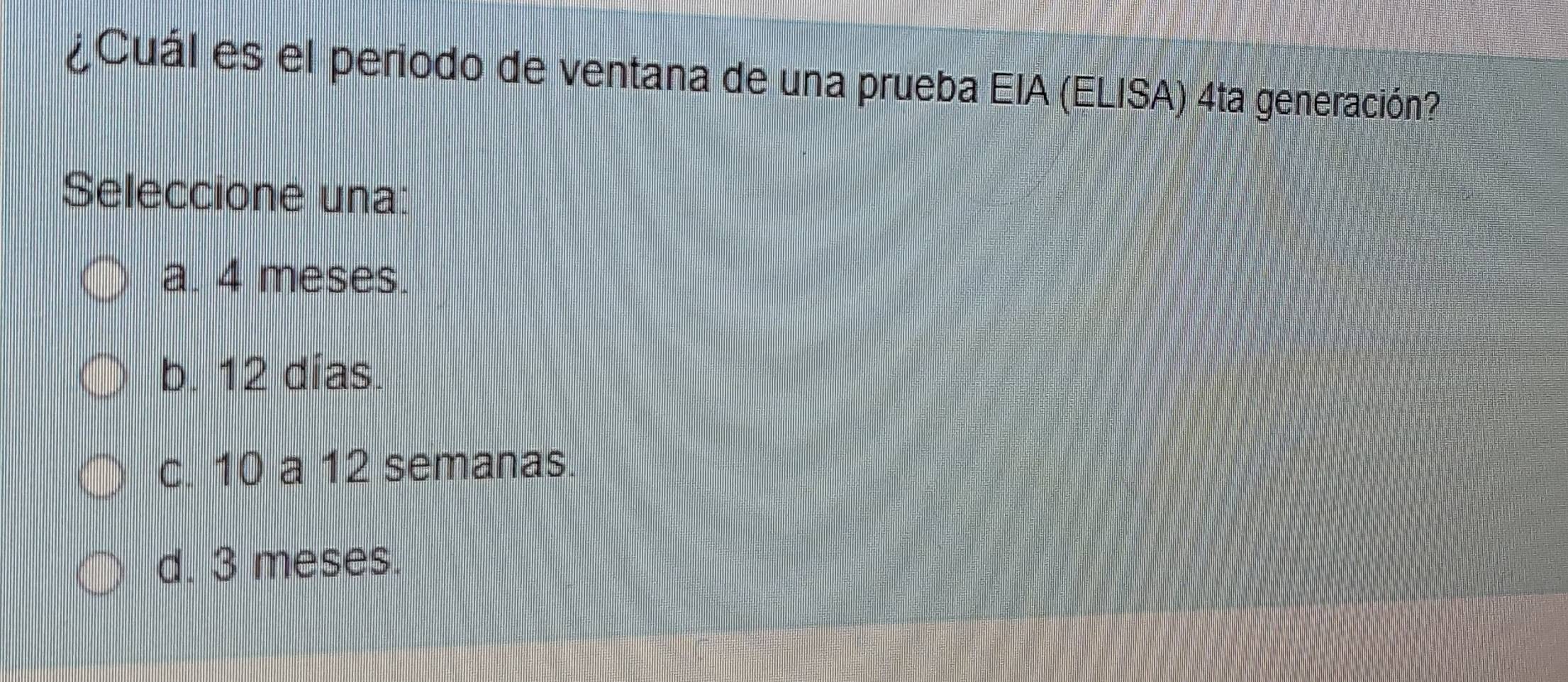 Resuelto:¿Cuál es el periodo de ventana de una prueba EIA (ELISA) 4ta generación? Seleccione una: a