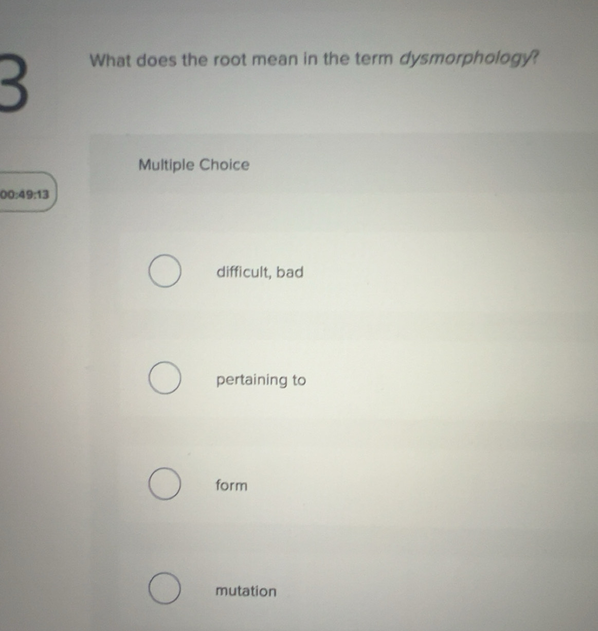 Solved: What does the root mean in the term dysmorphology? Multiple ...