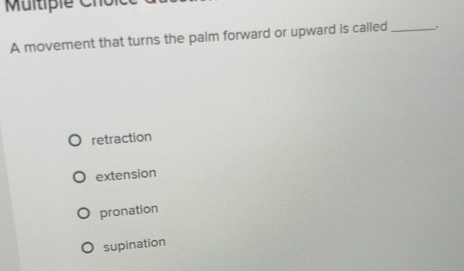 Solved: Multiple C ht A movement that turns the palm forward or upward ...