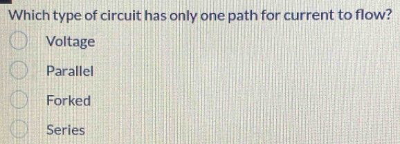 Solved: Which type of circuit has only one path for current to flow? Voltage Parallel Forked ...