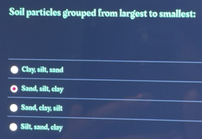 Solved: Soil particles grouped from largest to smallest: Clay, silt ...