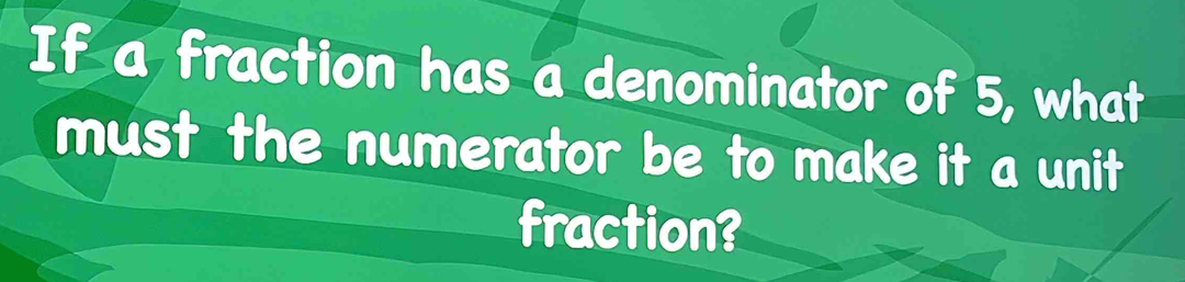 Solved: If a fraction has a denominator of 5, what must the numerator ...