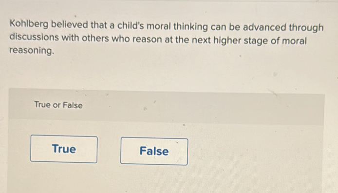 Solved: Kohlberg believed that a child's moral thinking can be advanced ...