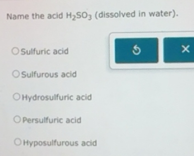 Solved: Name the acid H_2SO_3 (dissolved in water). Sulfuric acid ...