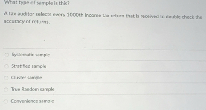 Solved: What type of sample is this? A tax auditor selects every 1000th ...