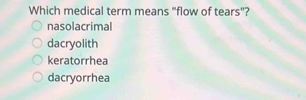 Solved: Which medical term means "flow of tears"? nasolacrimal ...