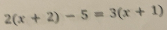 Solved: 2(x+2)-5=3(x+1) [Math]
