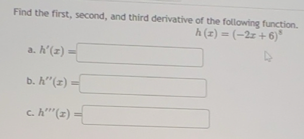 Solved: Find the first, second, and third derivative of the following ...