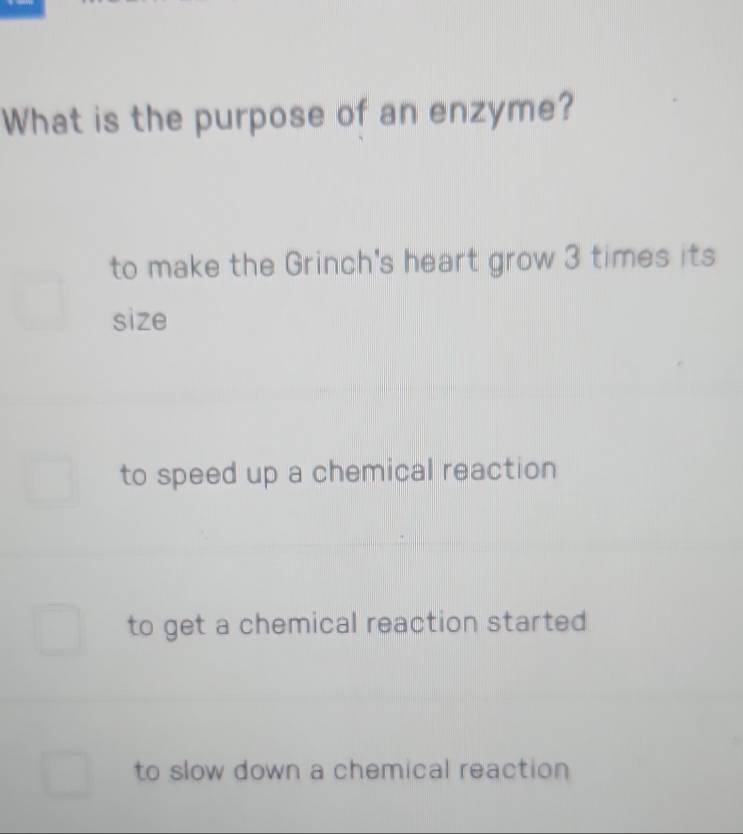 Solved: What is the purpose of an enzyme? to make the Grinch's heart ...