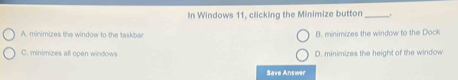 Solved: In Windows 11, clicking the Minimize button_ . A. minimizes the ...