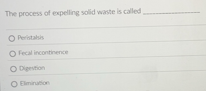 Solved: The process of expelling solid waste is called_ Peristalsis ...