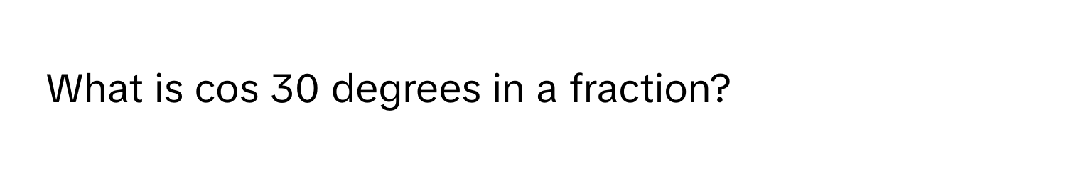 Solved: What is cos 30 degrees in a fraction? [Math]