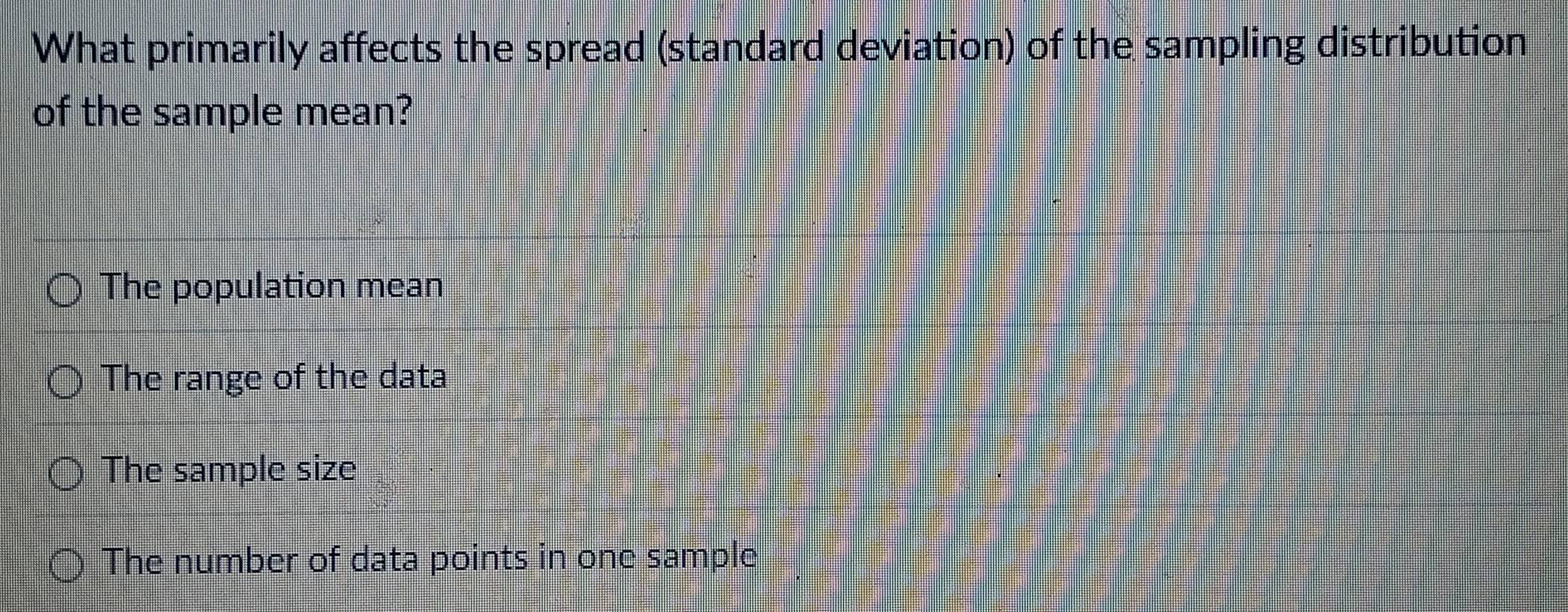 Solved: What primarily affects the spread (standard deviation) of the ...