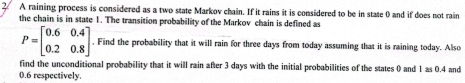 Solved: A raining process is considered as a two state Markov chain. If ...