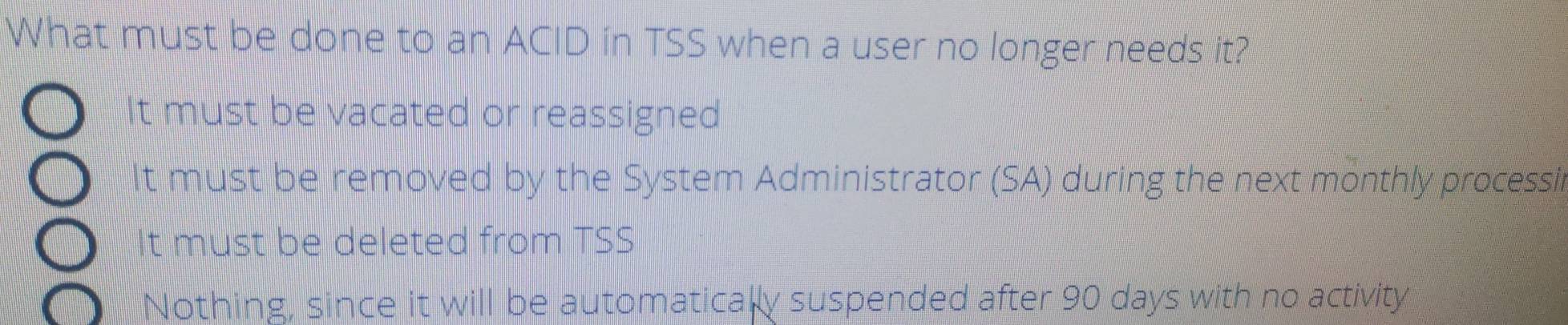 Solved: What must be done to an ACID in TSS when a user no longer needs it? It must be vacated ...