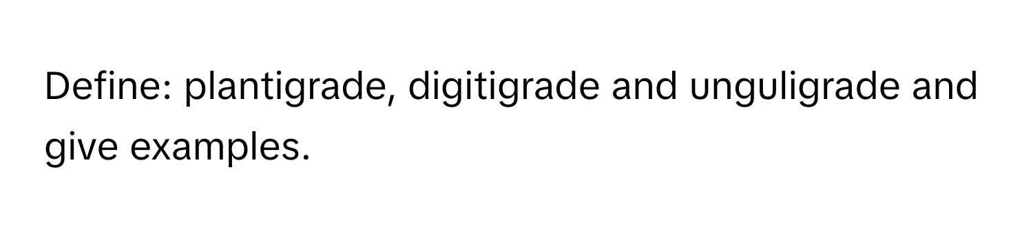 Solved: Define: plantigrade, digitigrade and unguligrade and give ... Solved: Define: plantigrade, digitigrade and unguligrade and give ...
