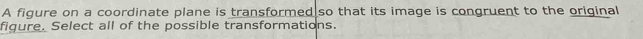 A figure on a coordinate plane is transformed so that its image is ...