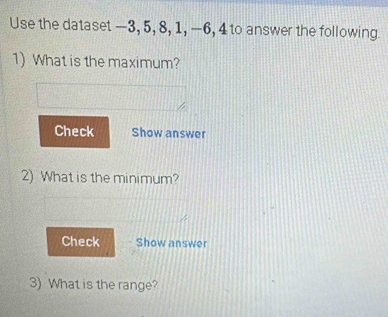 Solved: Use the dataset —3, 5, 8, 1, —6, 4 to answer the following. 1) What is the maximum? Chec ...
