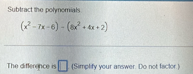Solved: Subtract the polynomials. (x^2-7x-6)-(8x^2+4x+2) The difference is . (Simplify your answ ...
