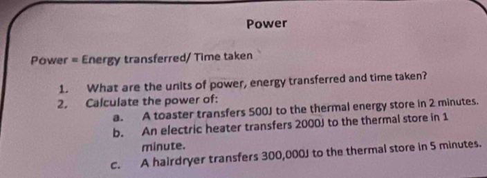 Solved: Power Power = Energy transferred/ Time taken 1. What are the ...