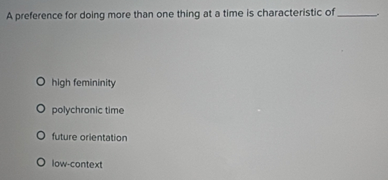 Solved: A preference for doing more than one thing at a time is ...