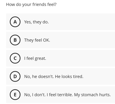 Solved: How do your friends feel? A Yes, they do. B They feel OK. C I ...