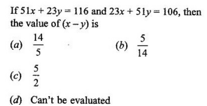Solved: If 51x+23y=116 and 23x+51y=106 , then the value of (x-y) is (a) 14/5 (b) 5/14 (c) 5 [Math]
