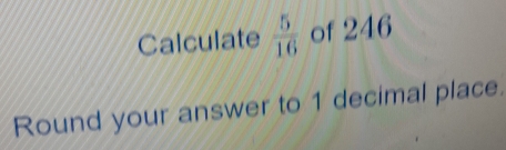 Solved: Calculate 5/16 of 246 Round your answer to 1 decimal place. [Math]
