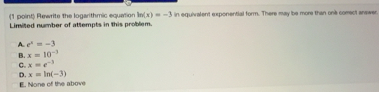 Solved: Rewrite the logarithmic equation ln (x)=-3 in equivalent ...