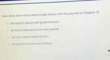 Solved: How does John react when Caleb shows him the journal in Chapter ...