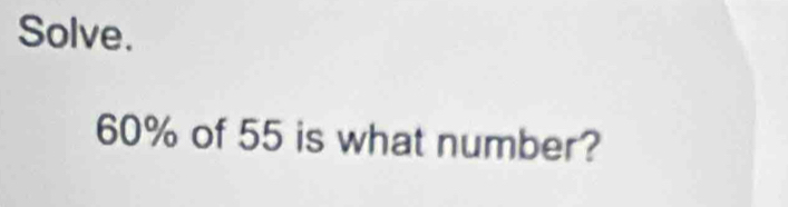 Solved: Solve. 60% of 55 is what number? [Math]