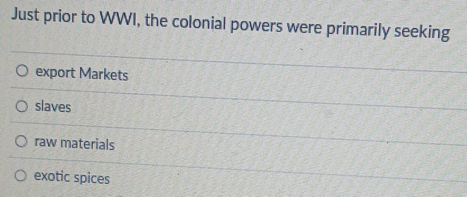 Solved: Just prior to WWI, the colonial powers were primarily seeking ...