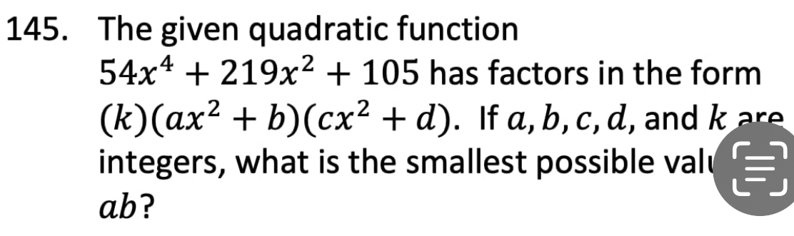 Solved: The given quadratic function 54x^4+219x^2+105 has factors in the form (k)(ax^2+b)(cx^2+d ...