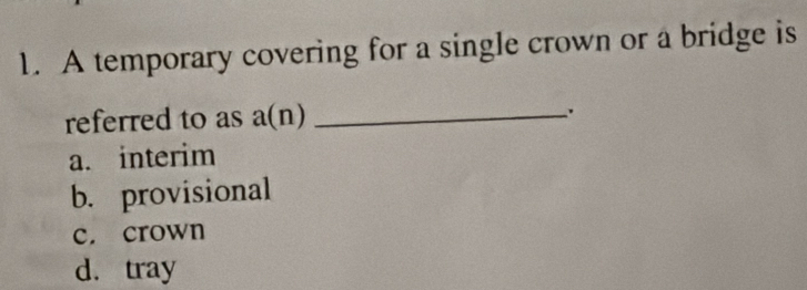 Solved: A temporary covering for a single crown or a bridge is referred ...