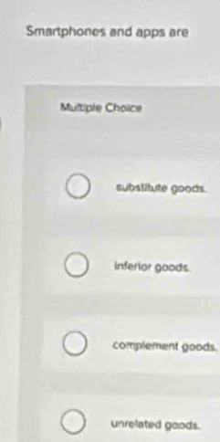 Solved: Smartphones and apps are Multiple Choice substitute goods. inferior goods. complement ...