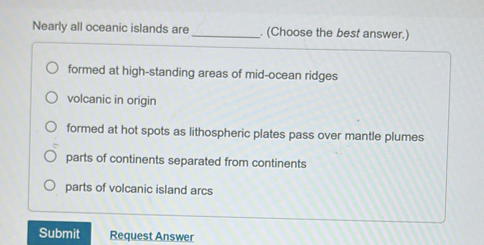 Solved: Nearly all oceanic islands are_ . (Choose the best answer ...