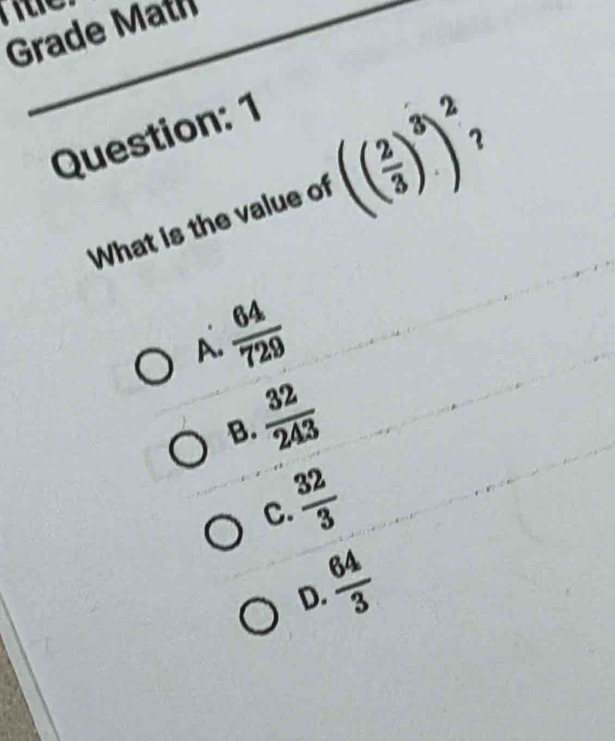 Solved: Grade Math Question: 1 What is the value of (( 2/3 )^3)^2 A. 64 ...