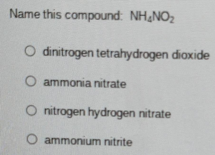 Gelöst:Name this compound: NH_4NO_2 dinitrogen tetrahydrogen dioxide ...