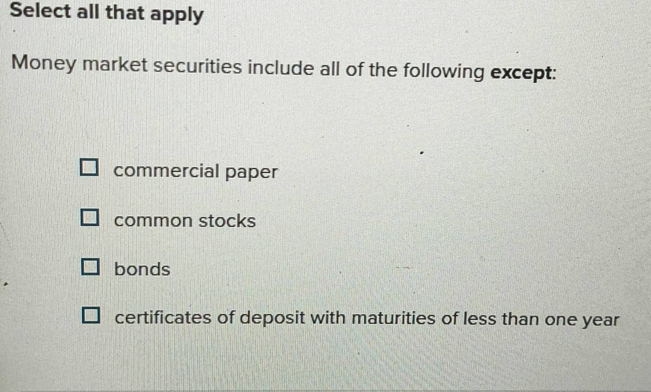 Solved: Select all that apply Money market securities include all of ...