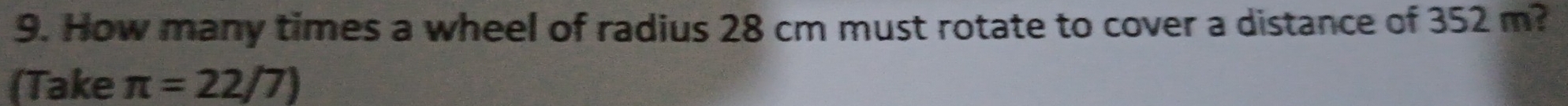 Solved: How many times a wheel of radius 28 cm must rotate to cover a ...