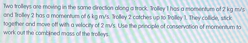 Solved: Two trolleys are moving in the same direction along a track ...