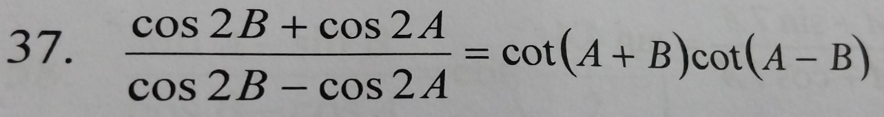 Solved: (cos 2B+cos 2A)/cos 2B-cos 2A =cot (A+B)cot (A-B) [Math]