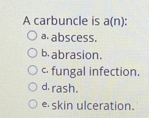 Solved: A carbuncle is a(n) : a. abscess. b. abrasion. c fungal ...