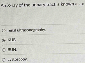 Solved: An X -ray of the urinary tract is known as a: renal ...
