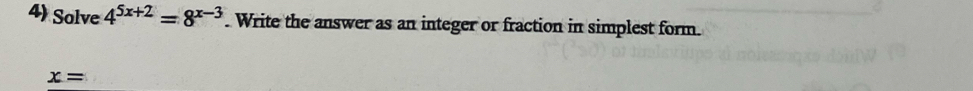 Solve 4^(5x+2)=8^(x-3). Write the answer as an integer or fraction in ...