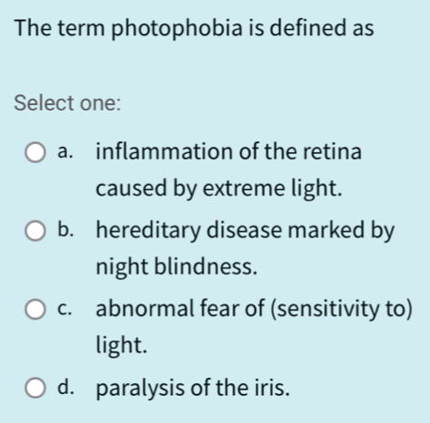 Solved: The term photophobia is defined as Select one: a. inflammation ...